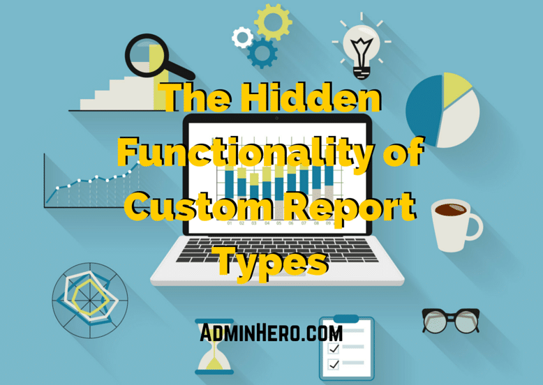 The Hidden Functionality of Custom Report Types – Admin Hero