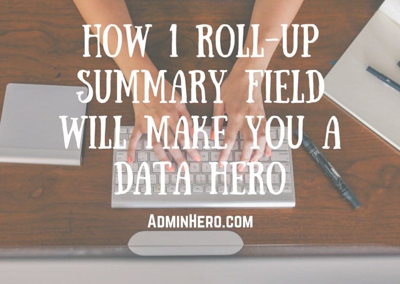 How 1 Roll-Up Summary Field Will Make You a Data Hero – Admin Hero