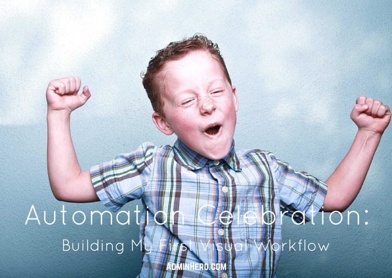 Automation Celebration: Creating My First Visual Workflow – Admin Hero