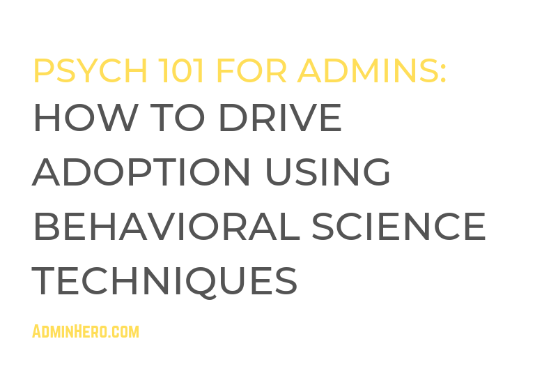 Psych 101 for Admins: How to Drive User Adoption Using Behavioral ...